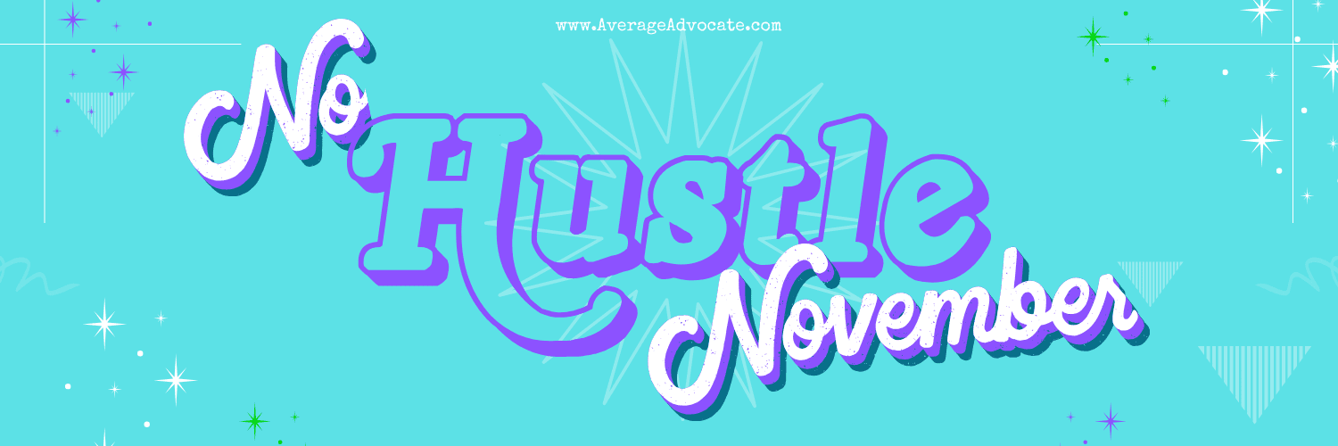 No Hustle November #NoHustleNovember #Nohustlevember - The Average Advocate